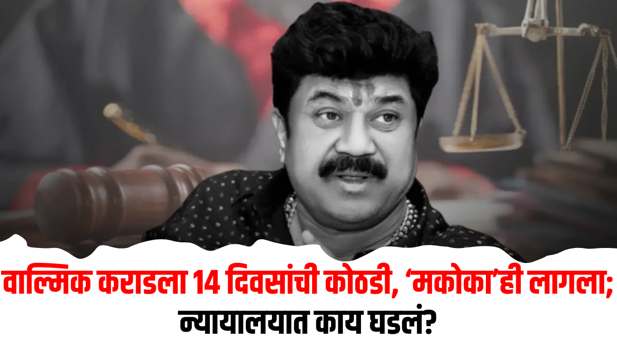 Walmik Karad: मोठी बातमी! वाल्मिक कराडला १४ दिवसांची कोठडी, ‘मकोका’ही ...