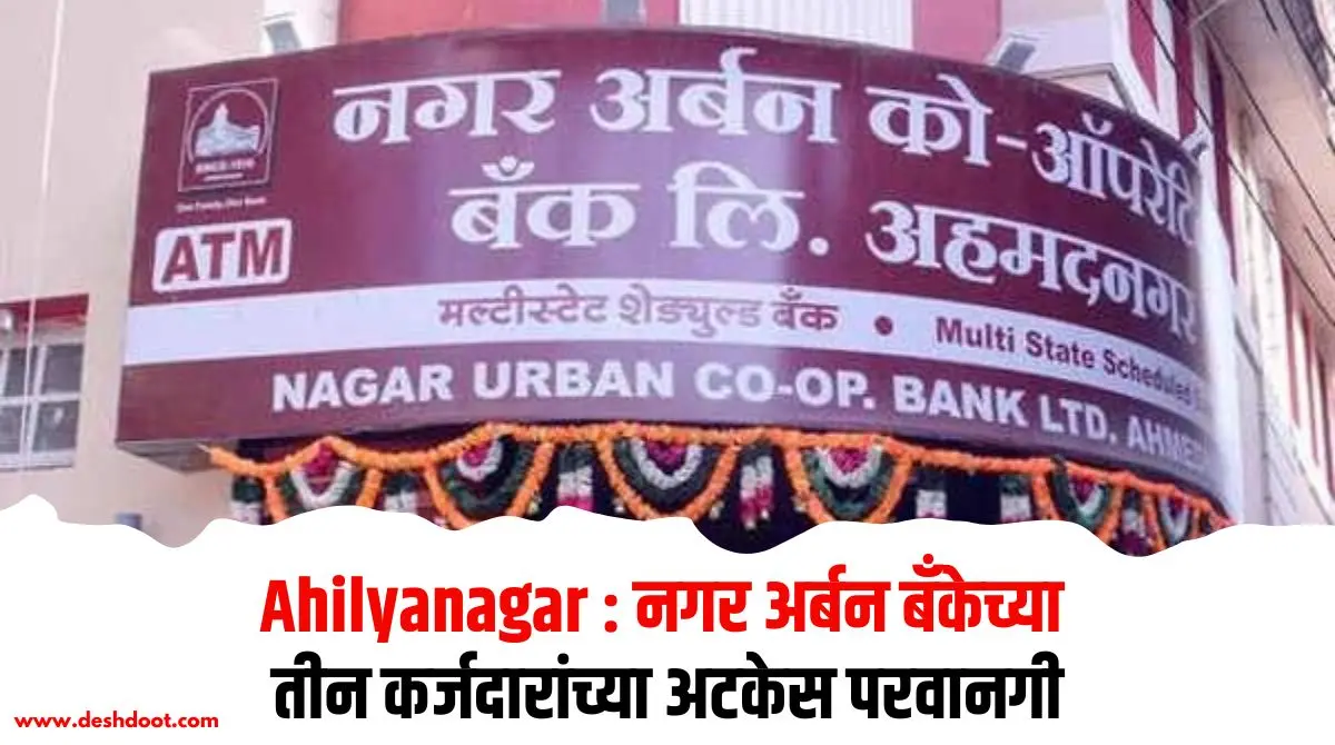 Ahilyanagar : नगर अर्बन बँकेच्या तीन कर्जदारांच्या अटकेस परवानगी - Deshdoot