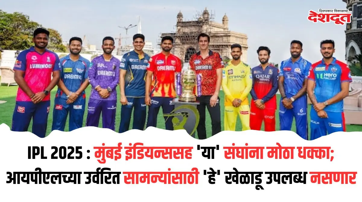 IPL 2025 : मुंबई इंडियन्ससह 'या' संघांना मोठा धक्का; आयपीएलच्या उर्वरित सामन्यांसाठी 'हे' खेळाडू ...