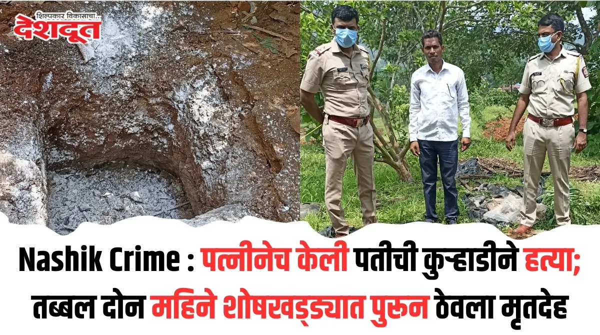 Nashik Crime : पत्नीनेच केली पतीची कुर्‍हाडीने हत्या; तब्बल दोन महिने शोषखड्ड्यात पुरून ठेवला ...